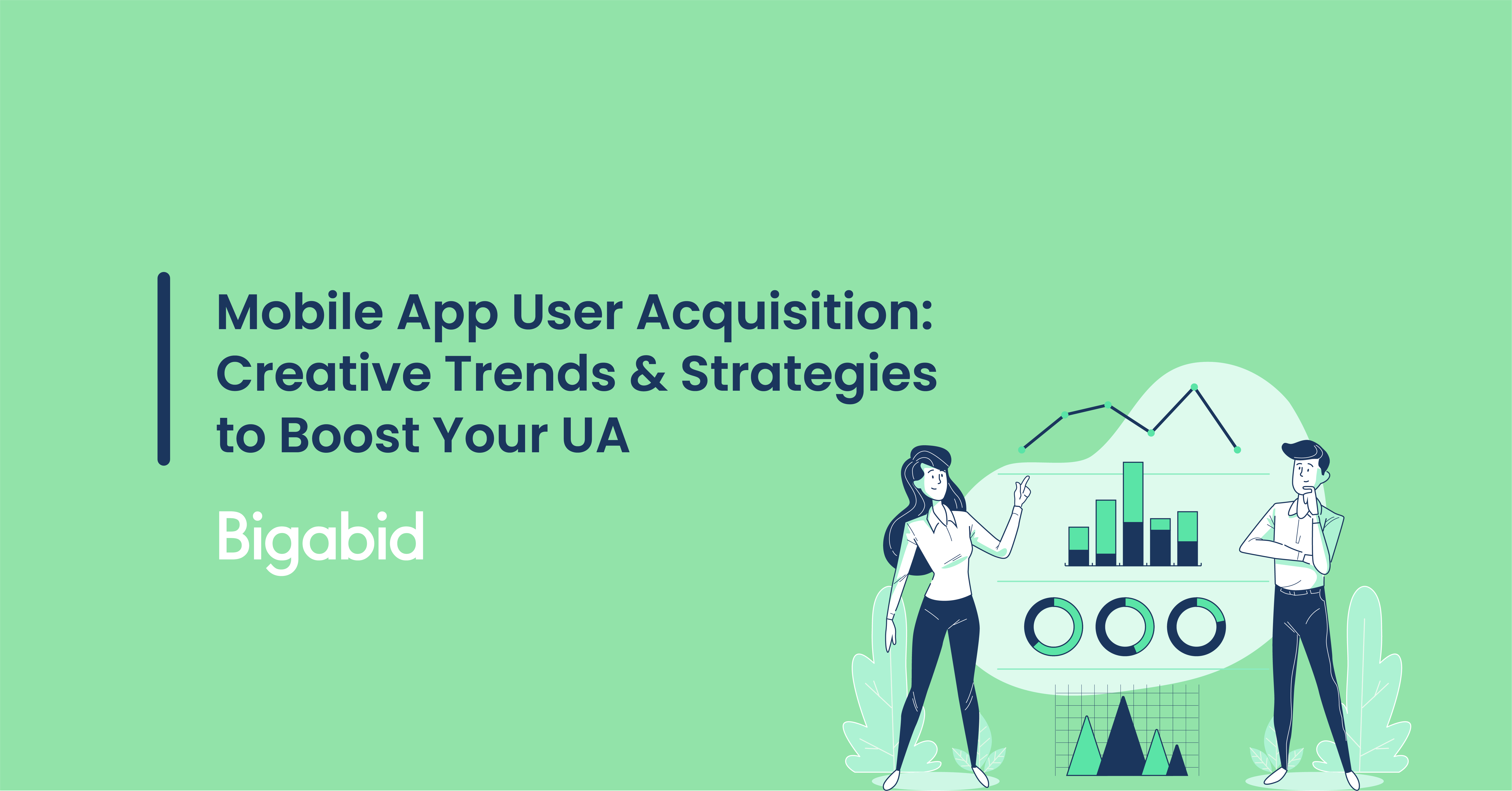 Mobile App User Acquisition – Creative Trends & Strategies to Boost Your UA | Bigabid